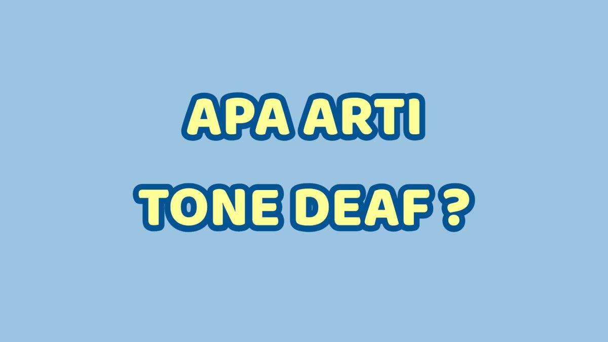 Apa Itu Tone Deaf? Penjelasan Lengkap dan Cara Mengatasinya – Informasi ...